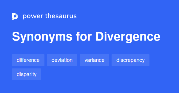 DIVERGENCE Synonyms: 1 834 Similar Words & Phrases