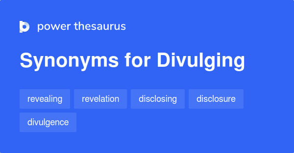 DIVULGING Synonyms: 487 Similar Words & Phrases