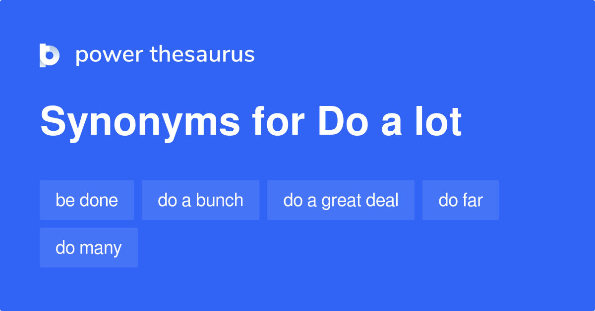 DO A LOT Synonyms: 91 Similar Phrases