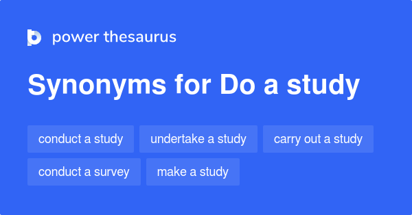 DO A STUDY Synonyms: 140 Similar Words & Phrases