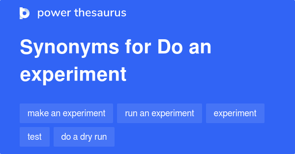 DO AN EXPERIMENT Synonyms: 69 Similar Words & Phrases