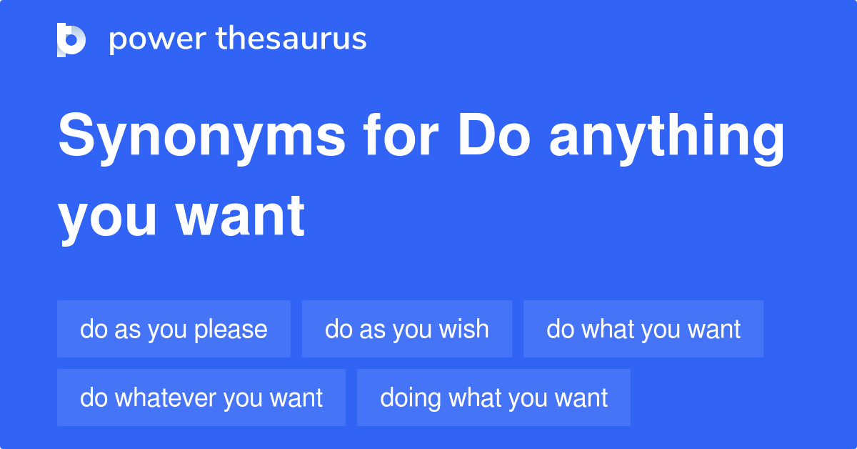 Do Anything You Want synonyms - 37 Words and Phrases for Do Anything ...