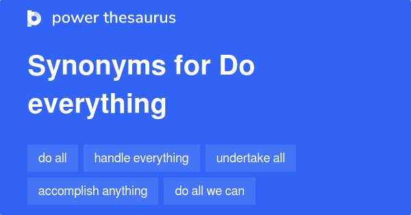 DO EVERYTHING Synonyms: 322 Similar Words & Phrases