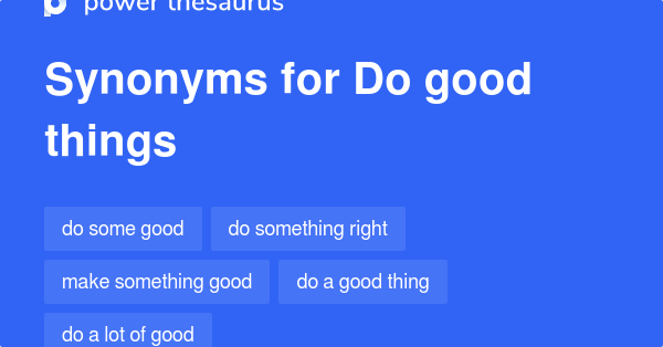 DO GOOD THINGS Synonyms: 67 Similar Words & Phrases