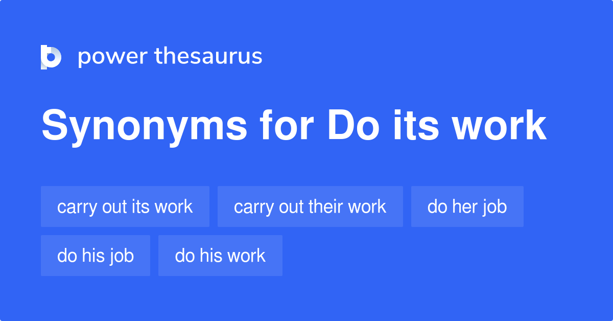 DO ITS WORK Synonyms: 37 Similar Phrases