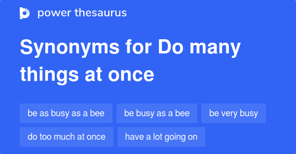 DO MANY THINGS AT ONCE Synonyms: 55 Similar Phrases