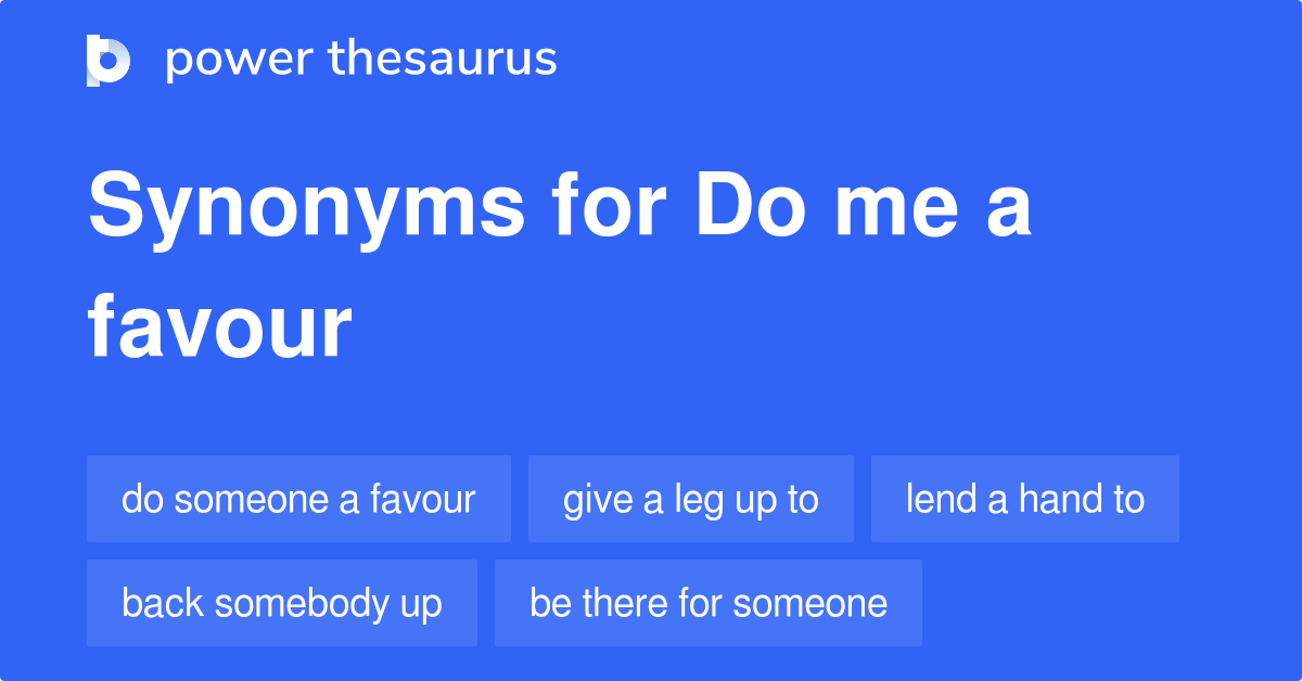 DO ME A FAVOUR Synonyms: 237 Similar Words & Phrases
