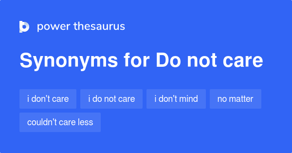 DO NOT CARE Synonyms: 102 Similar Words & Phrases