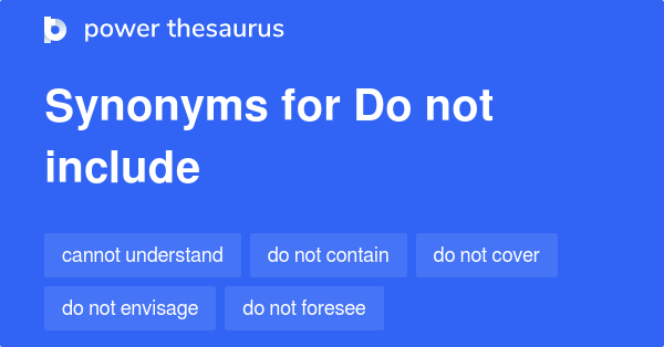 DO NOT INCLUDE Synonyms: 141 Similar Phrases