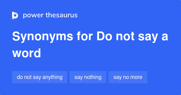 DO NOT SAY A WORD Synonyms: 53 Similar Phrases