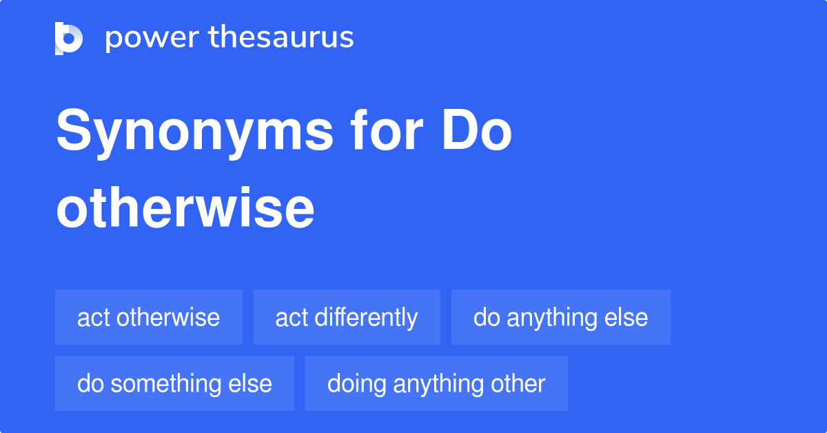 Do Otherwise synonyms - 81 Words and Phrases for Do Otherwise