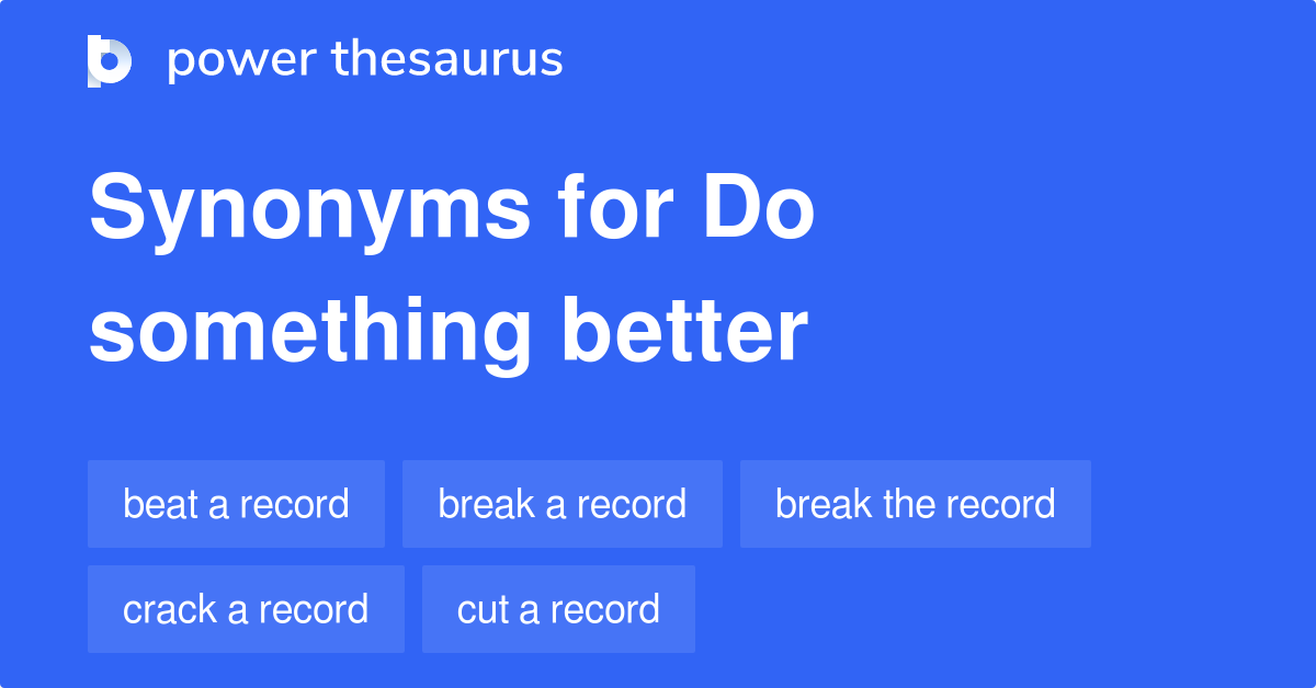 DO SOMETHING BETTER Synonyms: 114 Similar Words & Phrases