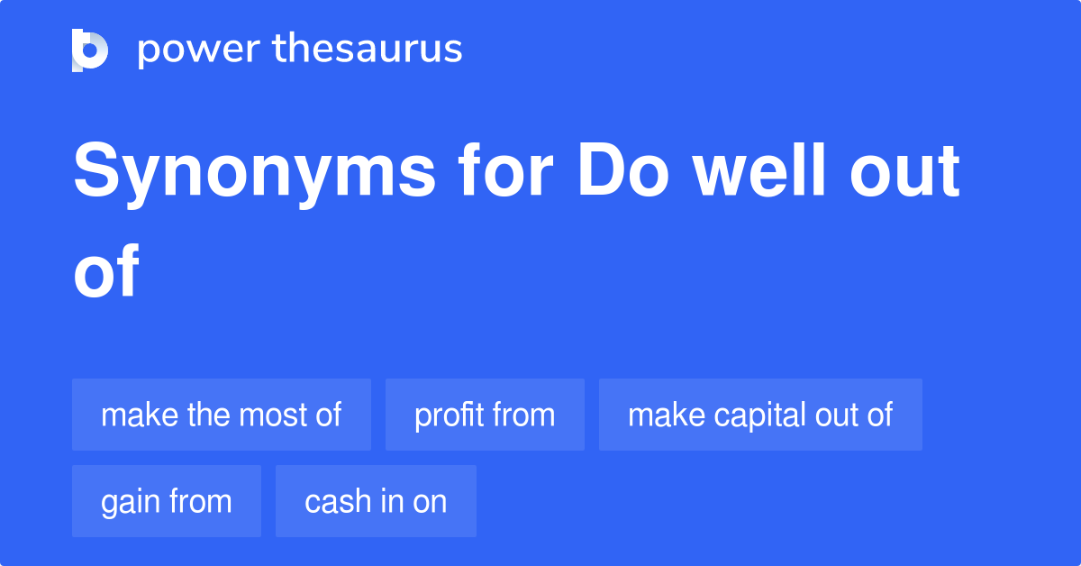Do Well Out Of synonyms - 121 Words and Phrases for Do Well Out Of