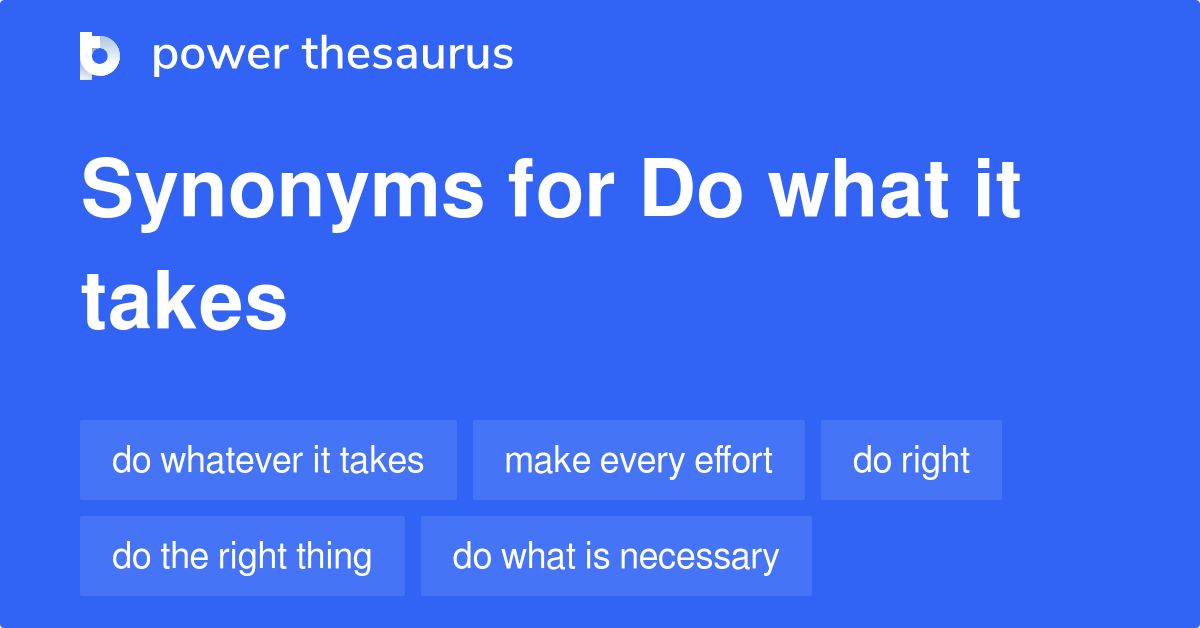 DO WHAT IT TAKES Synonyms: 91 Similar Words & Phrases