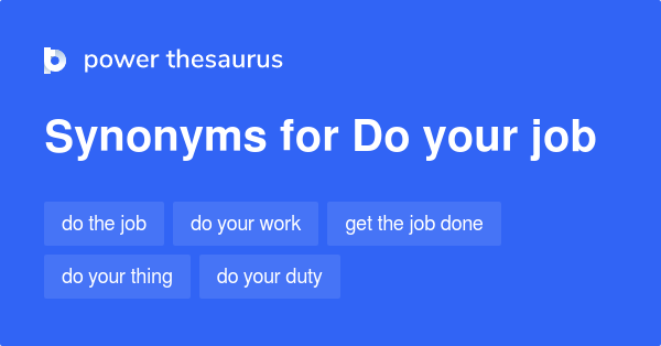 DO YOUR JOB Synonyms: 87 Similar Phrases