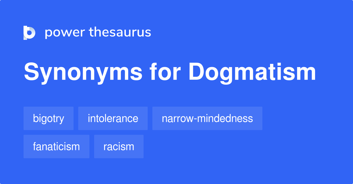 DOGMATISM Synonyms: 616 Similar Words & Phrases