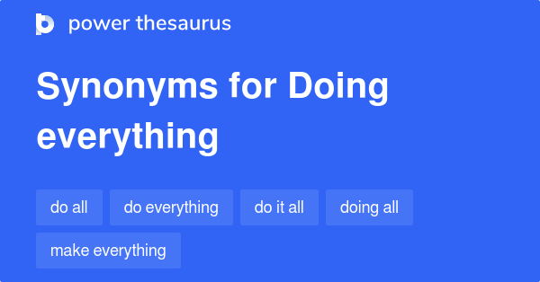 DOING EVERYTHING Synonyms: 94 Similar Phrases