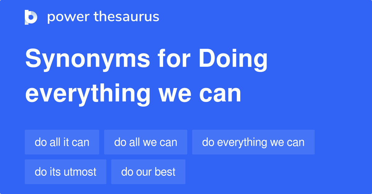 DOING EVERYTHING WE CAN Synonyms: 52 Similar Phrases