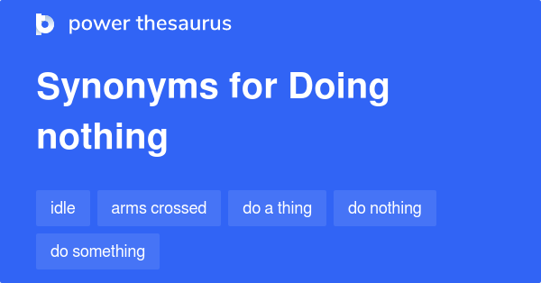 DOING NOTHING Synonyms: 281 Similar Words & Phrases