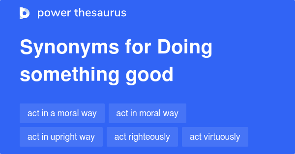 DOING SOMETHING GOOD Synonyms: 88 Similar Phrases