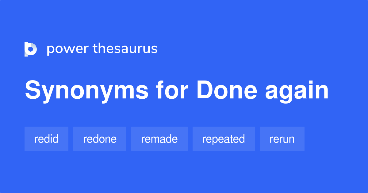 DONE AGAIN Synonyms: 147 Similar Words & Phrases