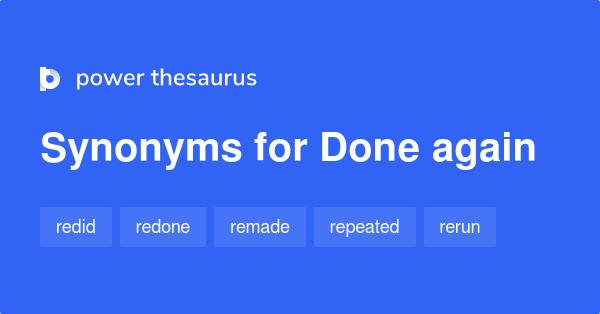 DONE AGAIN Synonyms: 147 Similar Words & Phrases