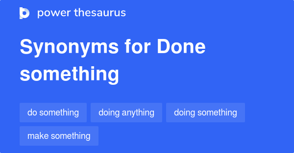 DONE SOMETHING Synonyms: 81 Similar Words & Phrases