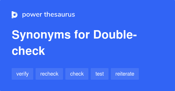 DOUBLE-CHECK Synonyms: 341 Similar Words & Phrases