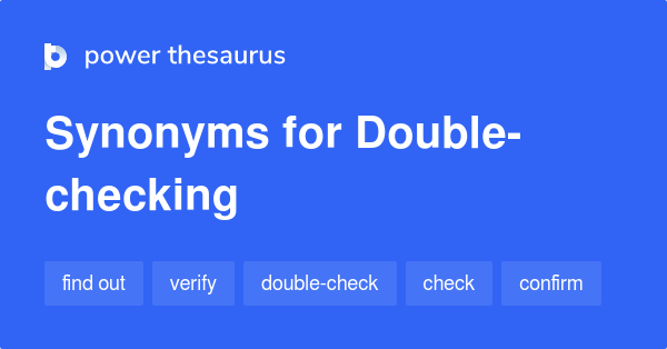DOUBLE-CHECKING Synonyms: 169 Similar Words & Phrases