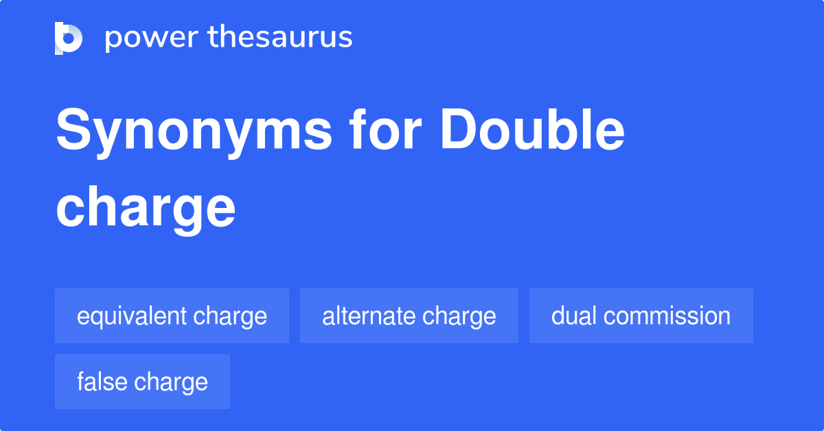 DOUBLE CHARGE Synonyms: 9 Similar Phrases