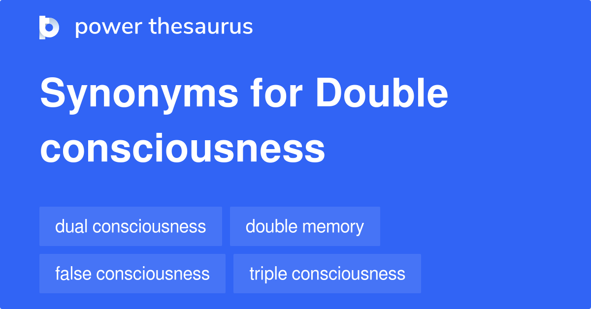 DOUBLE CONSCIOUSNESS Synonyms: 44 Similar Phrases