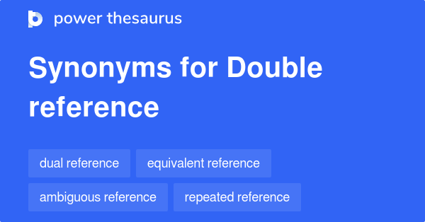 Double Reference synonyms - 19 Words and Phrases for Double Reference