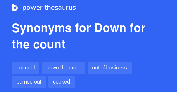 DOWN FOR THE COUNT Synonyms: 180 Similar Words & Phrases