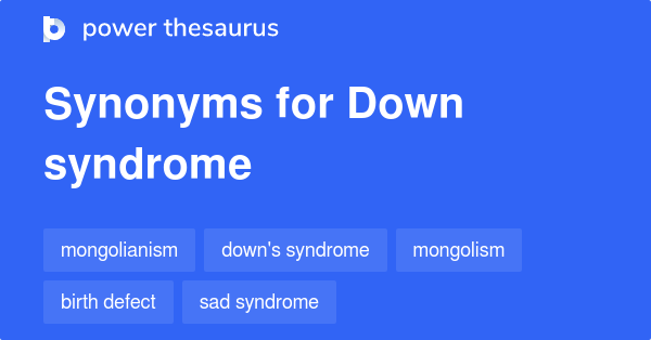 DOWN SYNDROME Synonyms: 86 Similar Words & Phrases