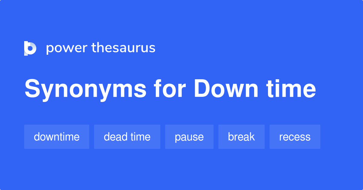 DOWN TIME Synonyms: 91 Similar Words & Phrases
