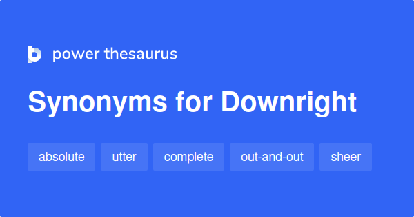 DOWNRIGHT Synonyms: 1 149 Similar Words & Phrases