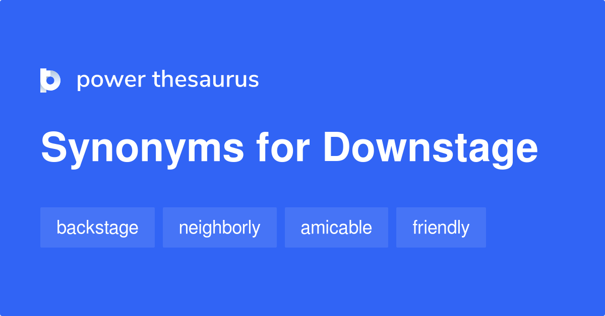 DOWNSTAGE Synonyms: 46 Similar Words & Phrases