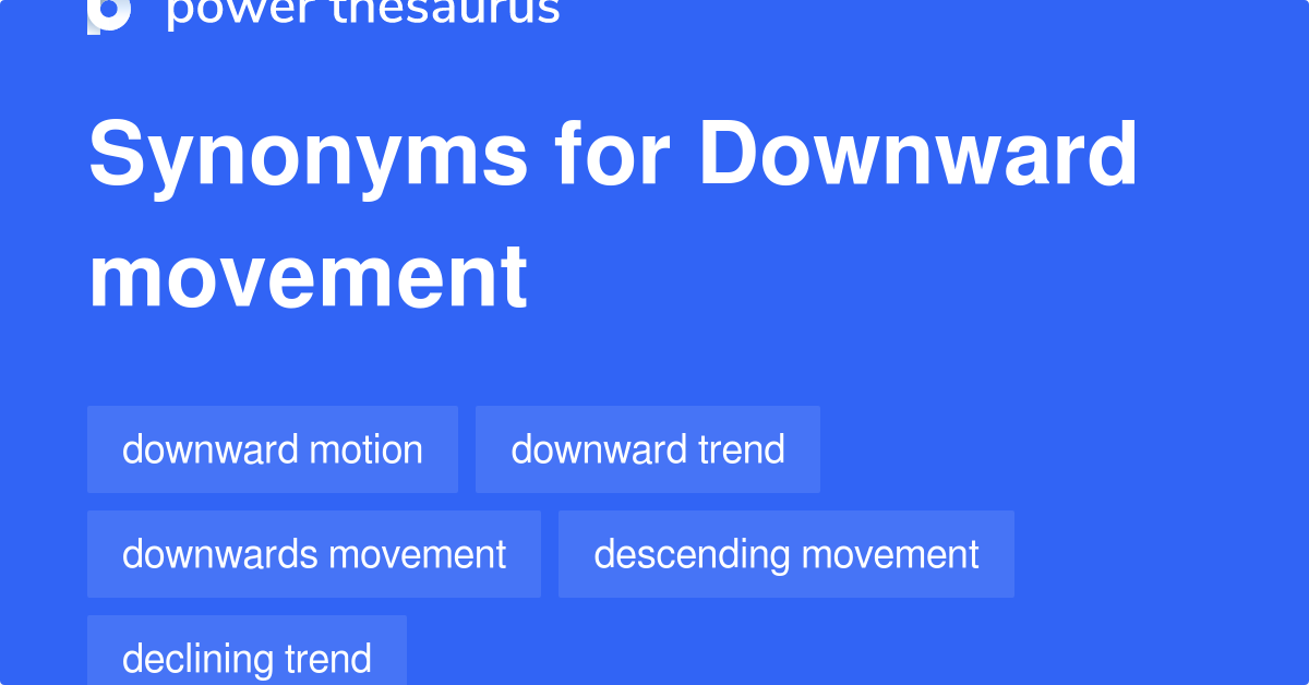DOWNWARD MOVEMENT Synonyms: 217 Similar Words & Phrases