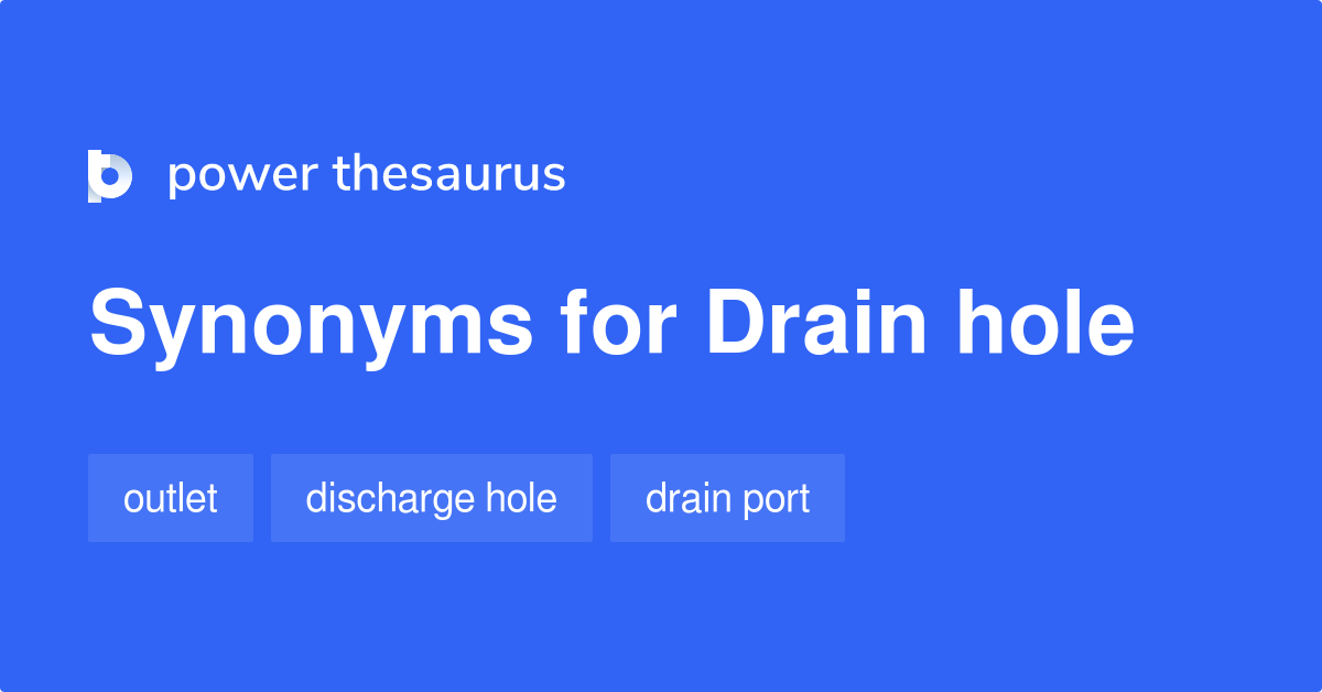 DRAIN HOLE Synonyms: 91 Similar Words & Phrases