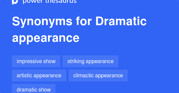 DRAMATIC APPEARANCE Synonyms: 77 Similar Phrases
