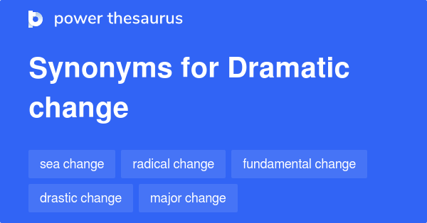 DRAMATIC CHANGE Synonyms: 649 Similar Words & Phrases