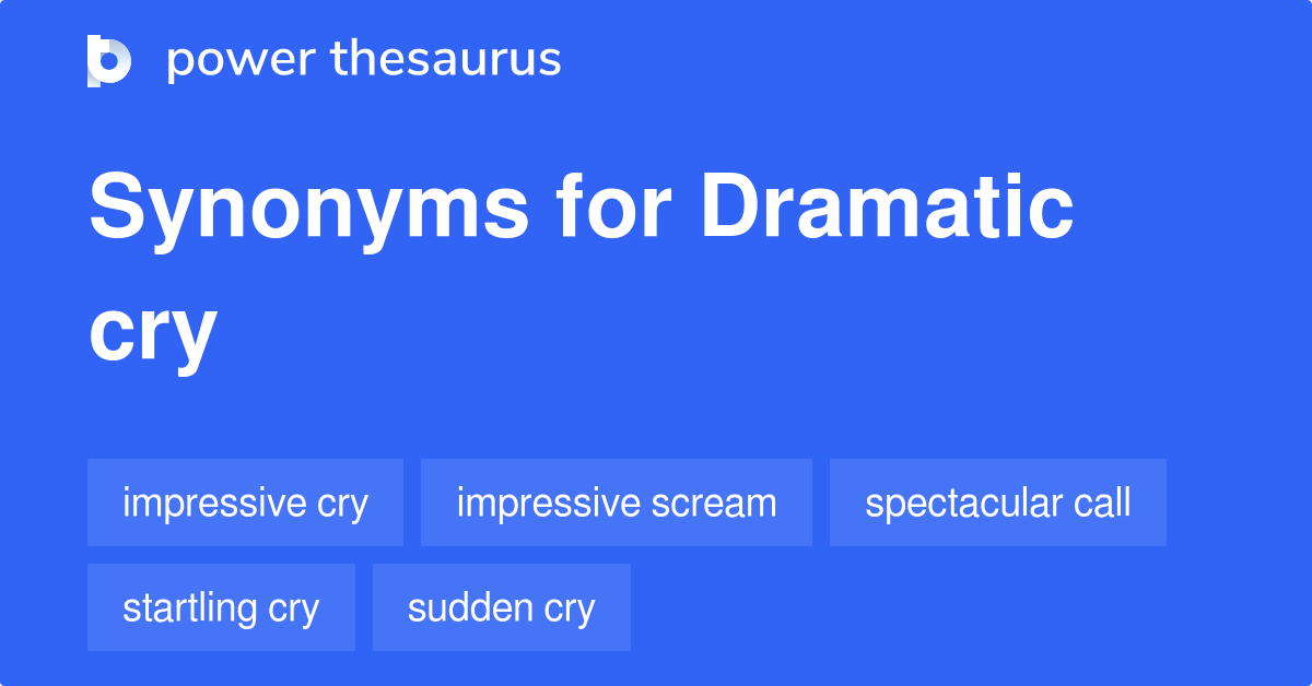 DRAMATIC CRY Synonyms: 10 Similar Phrases