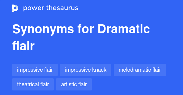 DRAMATIC FLAIR Synonyms: 150 Similar Words & Phrases