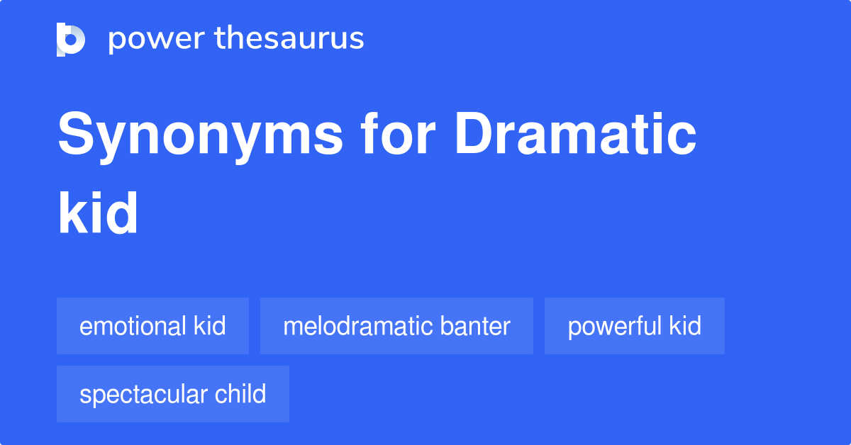 Dramatic Kid synonyms - 23 Words and Phrases for Dramatic Kid
