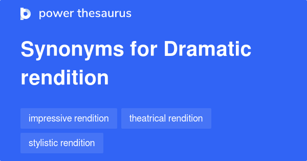 Dramatic Rendition synonyms - 42 Words and Phrases for Dramatic Rendition