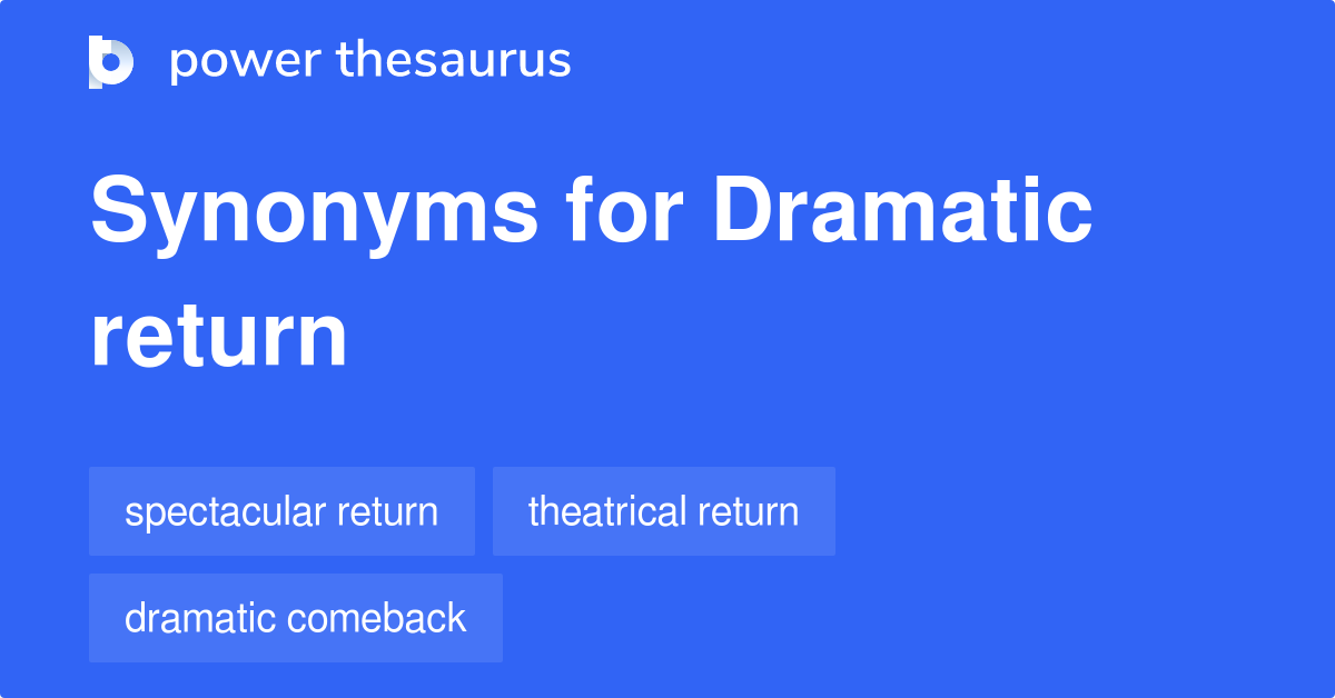 DRAMATIC RETURN Synonyms: 42 Similar Phrases