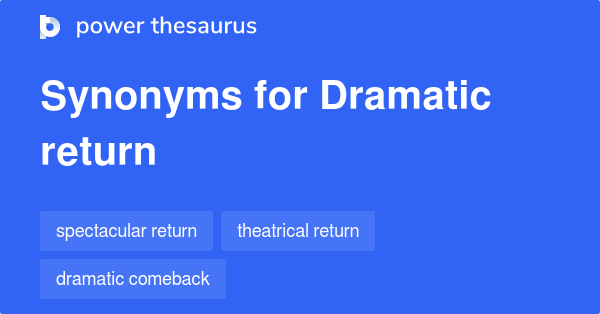 DRAMATIC RETURN Synonyms: 42 Similar Phrases