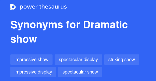 Dramatic Show synonyms - 101 Words and Phrases for Dramatic Show