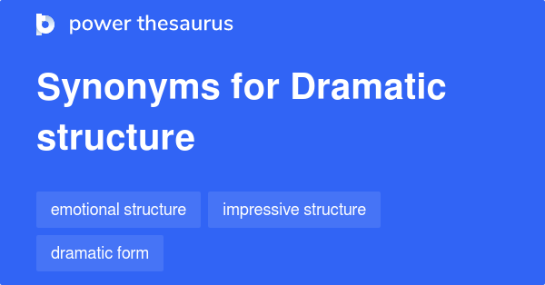 DRAMATIC STRUCTURE Synonyms: 92 Similar Words & Phrases