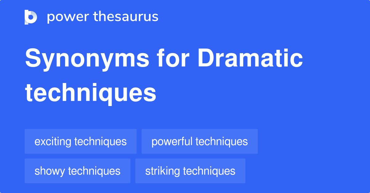 DRAMATIC TECHNIQUES Synonyms: 152 Similar Words & Phrases